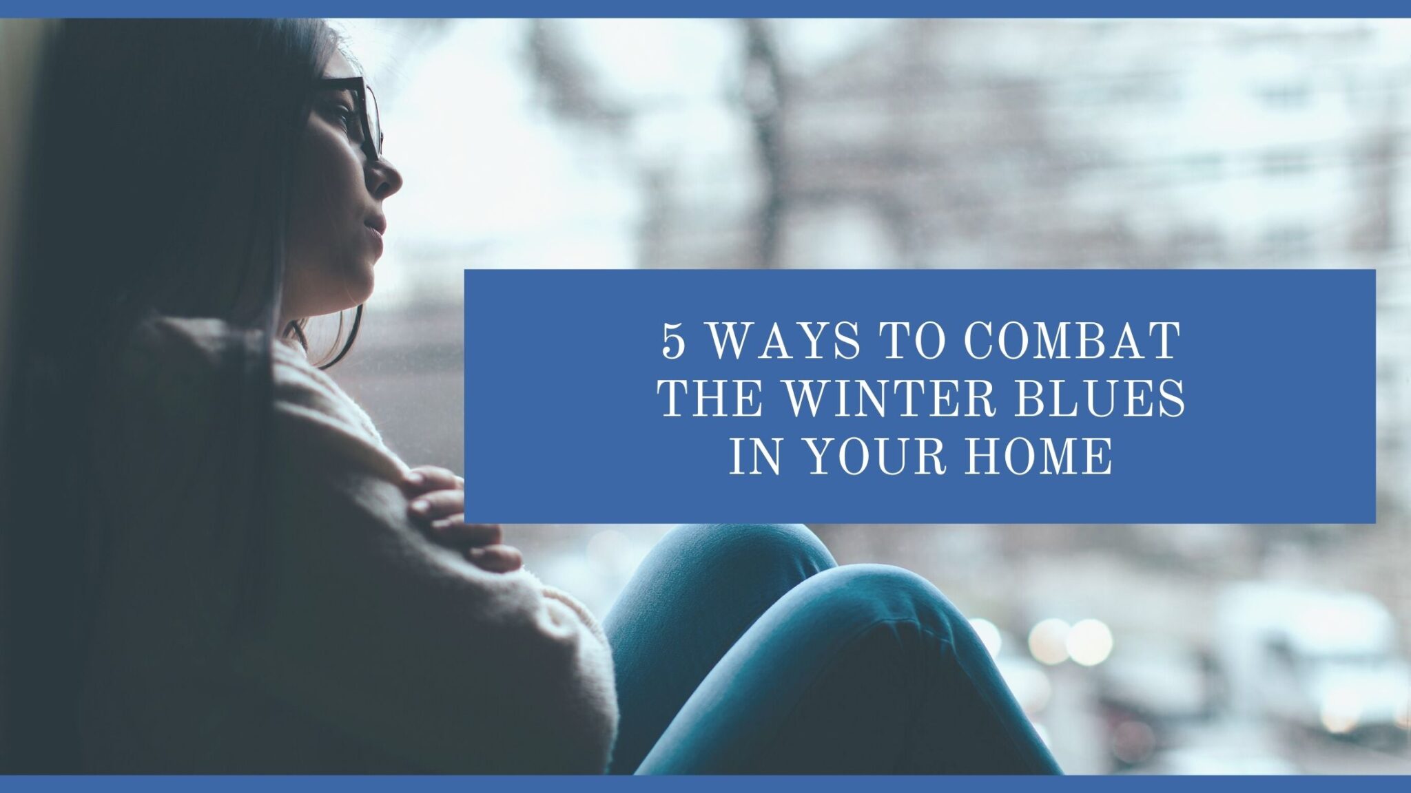 5 Ways to Combat The Winter Blues In Your Home